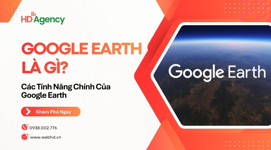 Google Earth Là Gì? Các Tính Năng Chính Của Google Earth